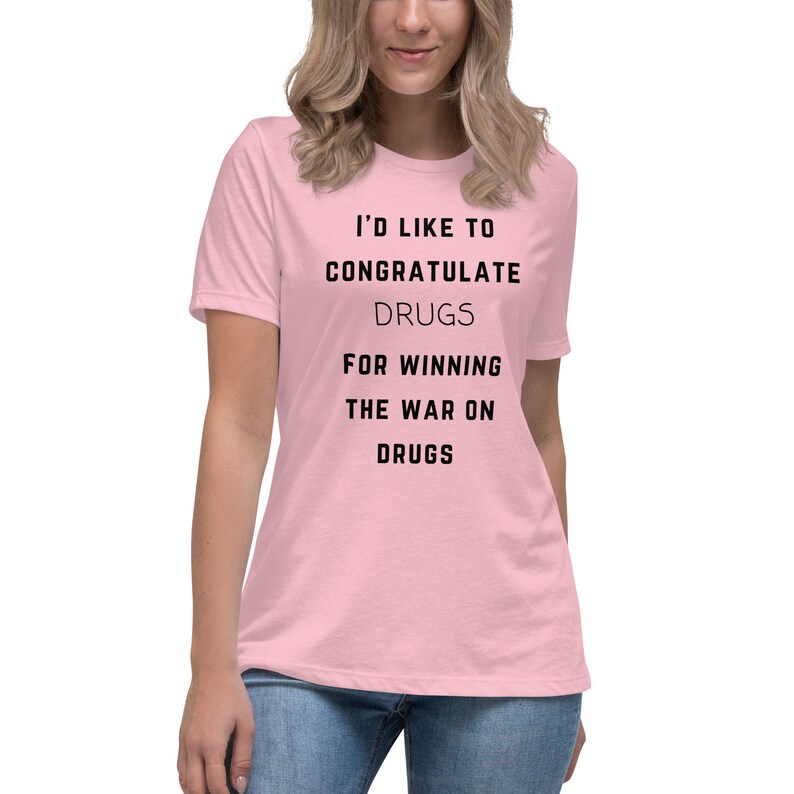 I'd Like to Congratulate Drugs for Winning the War on Drugs T-shirt ...