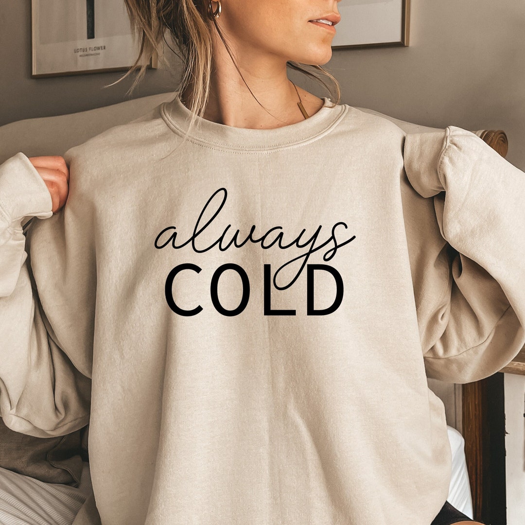 Always Cold Sweatshirt, Always Cold Hoodiies, Women Sweatshirts, Fall ...