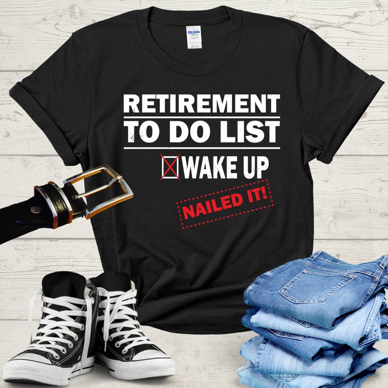 Retirement to Do List Wake up Nailed It Retired Retirement T-shirt ...