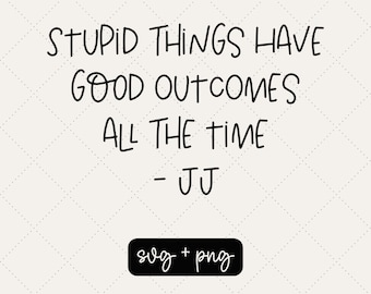 Stupid Things Have Good Outcomes All the Time JJ JJ Quote - Etsy