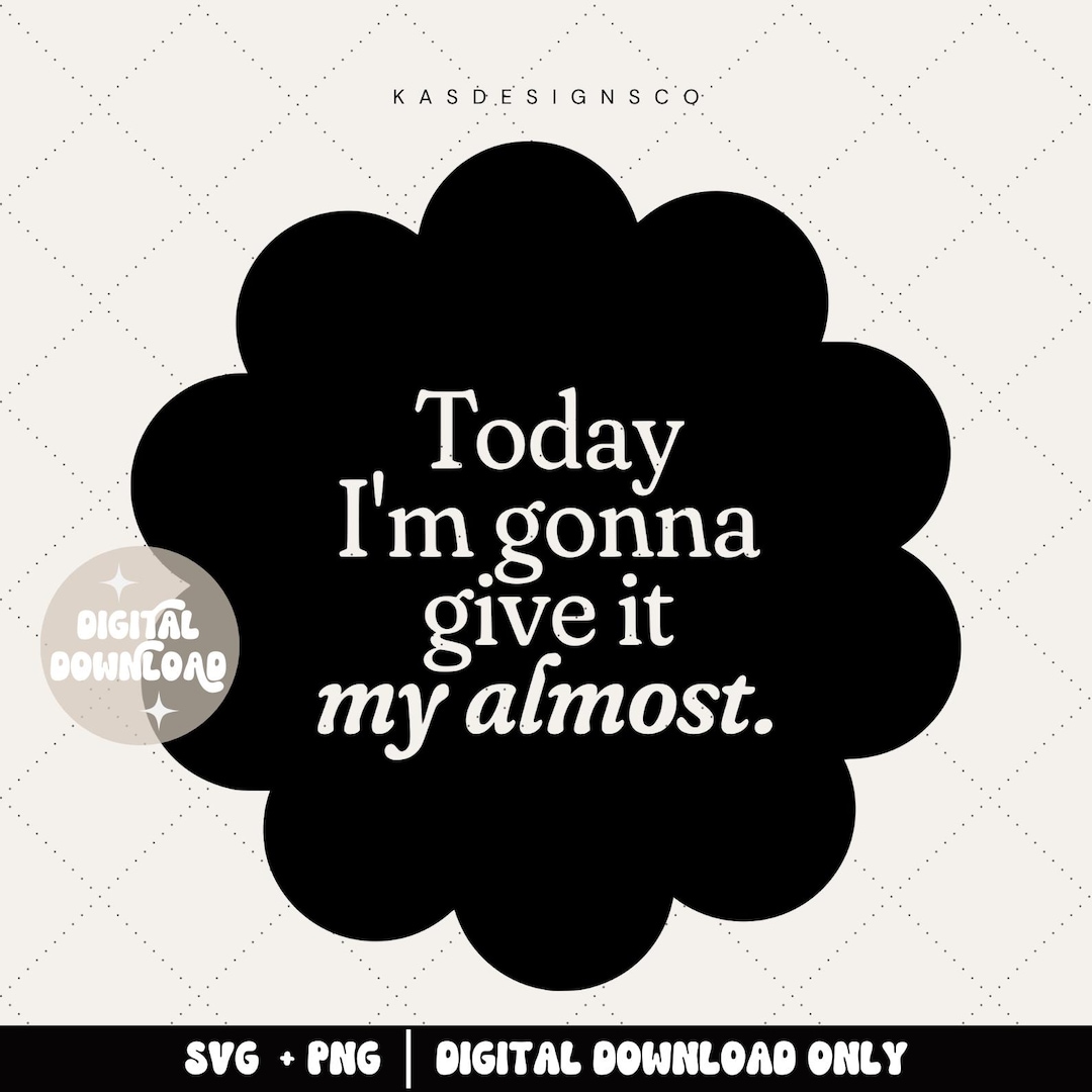 Today I'm Gonna Give It My Almost Svg | Motivational Png | Sarcastic ...