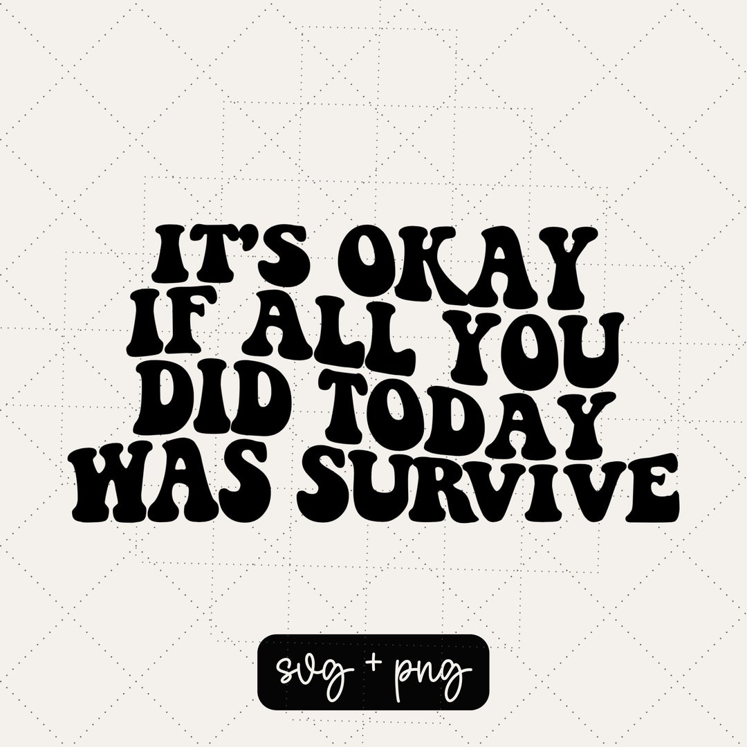 It's Okay If All You Did Today Was Survive Svg Mental - Etsy