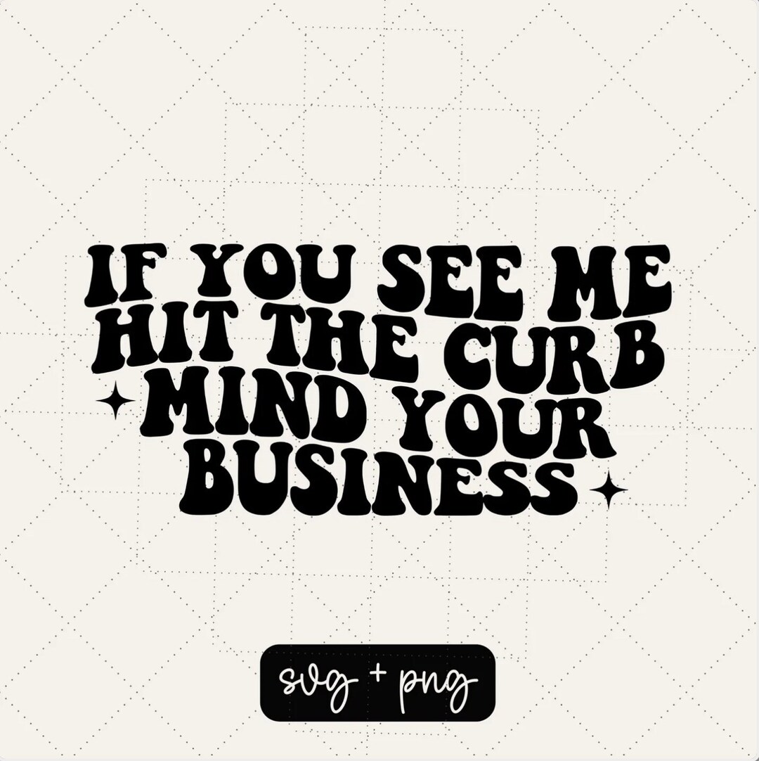 If You See Me Hit the Curb Mind Your Business Svg, Trendy Wavy Svg ...