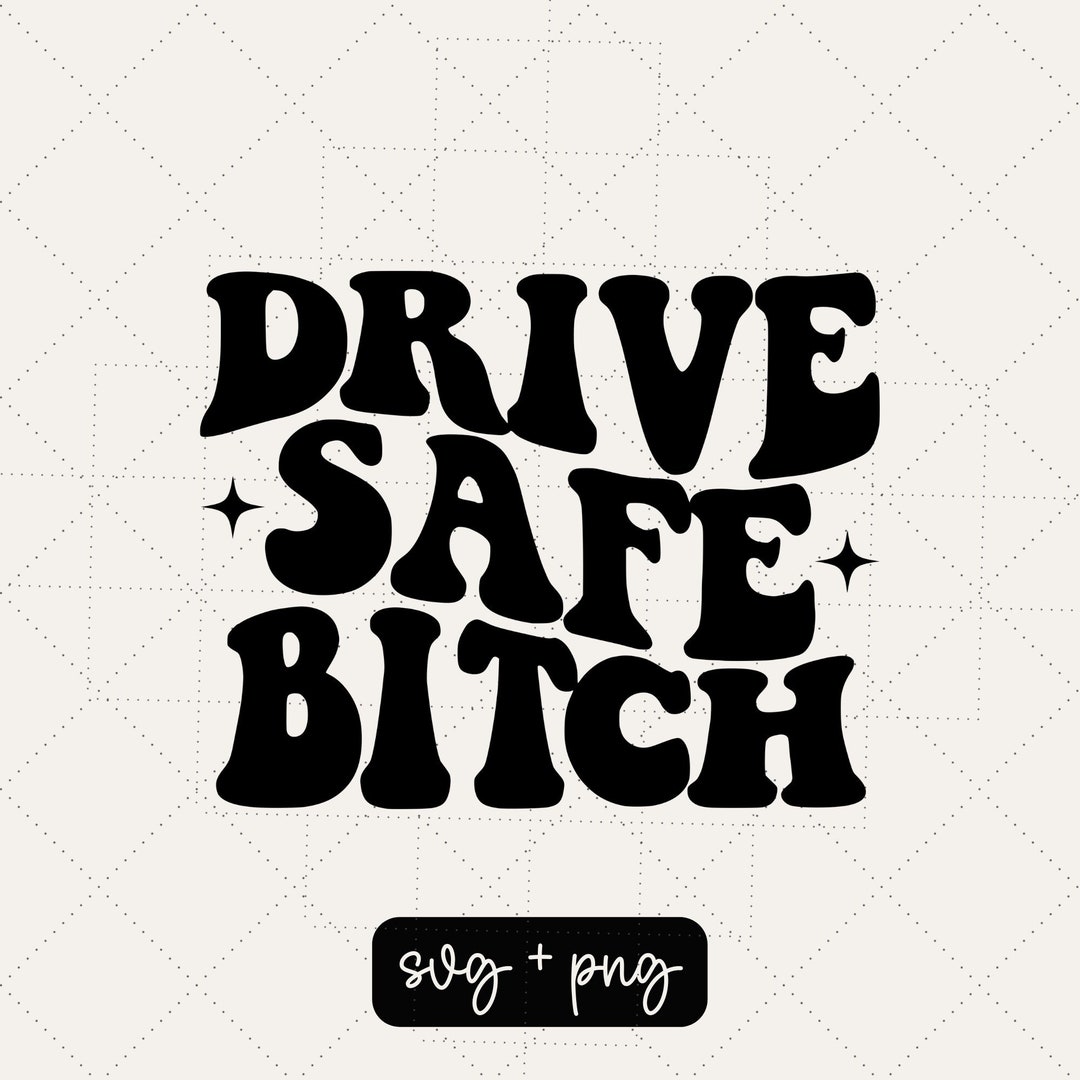 Drive Safe Bitch Svg, Drive Safe Svg, Digital Download, Safety First ...