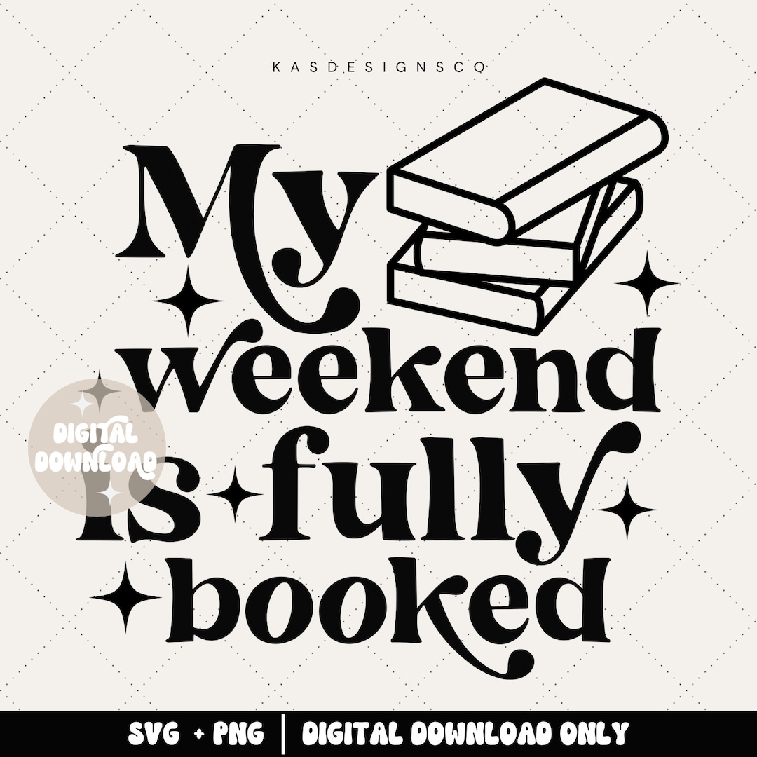 My Weekend is Fully Booked Svg, Bookish Svg, Books Png, Booked Svg ...