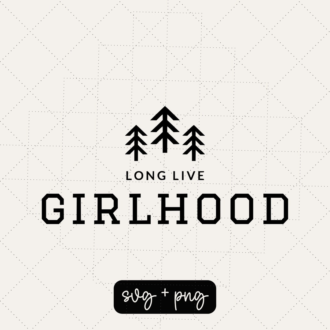 Long Live Girlhood Svg, Girlhood Svg, Toddler Svg, Toddler Png, Trees ...