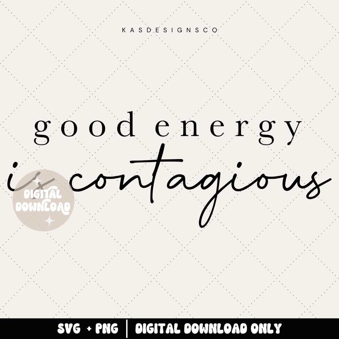 Good Energy is Contagious - Digital File Only - SVGS - PNGS - Positive ...