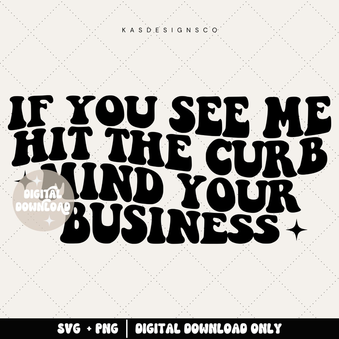 If You See Me Hit the Curb Mind Your Business Svg, Trendy Wavy Svg ...