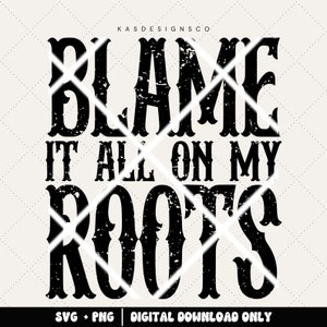 Blame It All on My Roots Svg, Country Girl Svg, Country Boy Svg ...