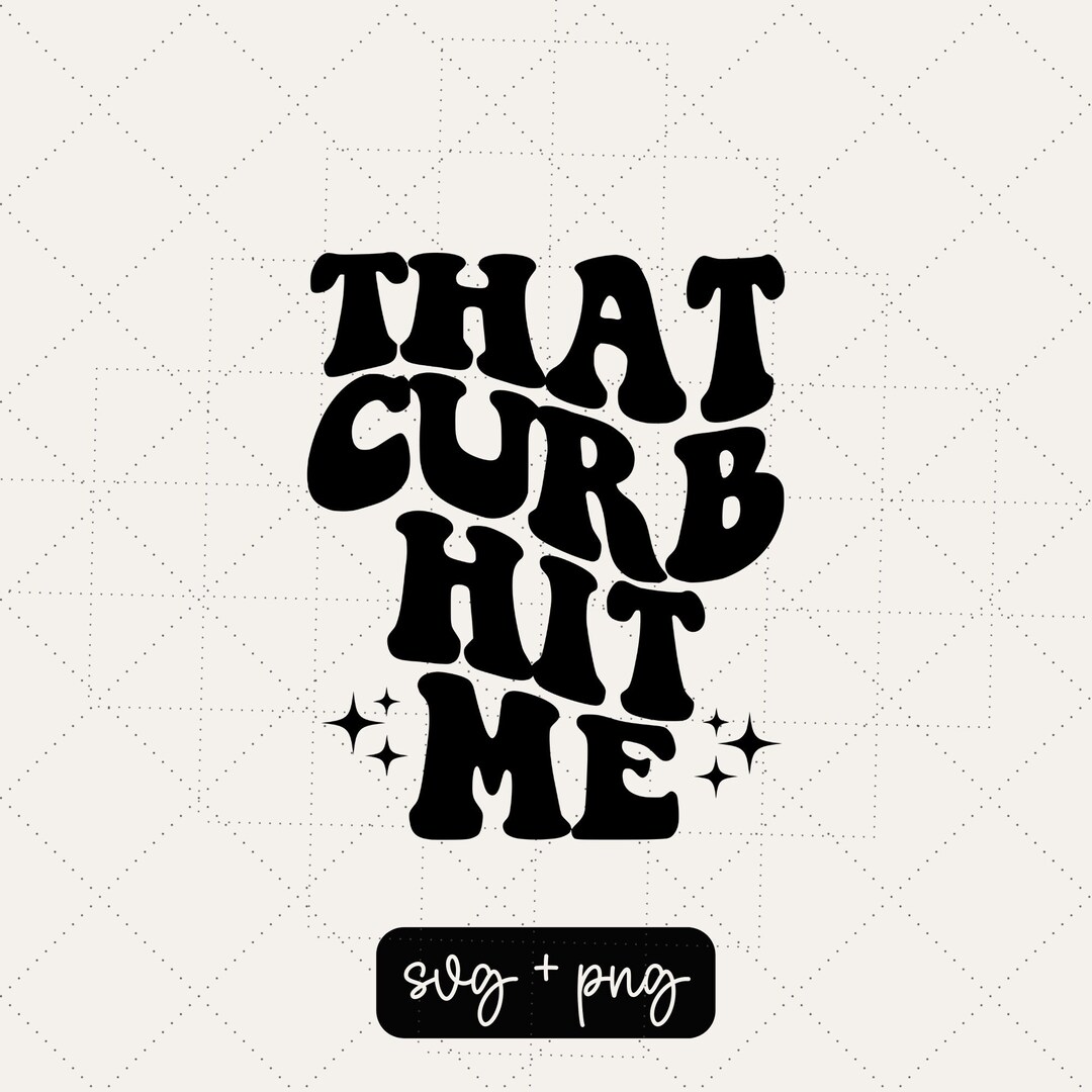 That Curb Hit Me Svg, Digital Download, Funny Curb Svg, Sparkles Svg ...