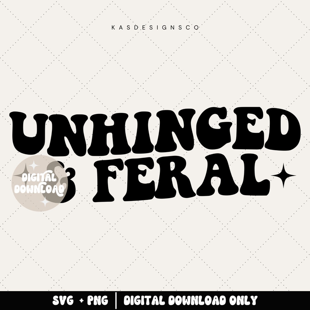 Unhinged and Feral Svg, Unhinged Png, Feral Svg, Funny Png Svg, Feral ...