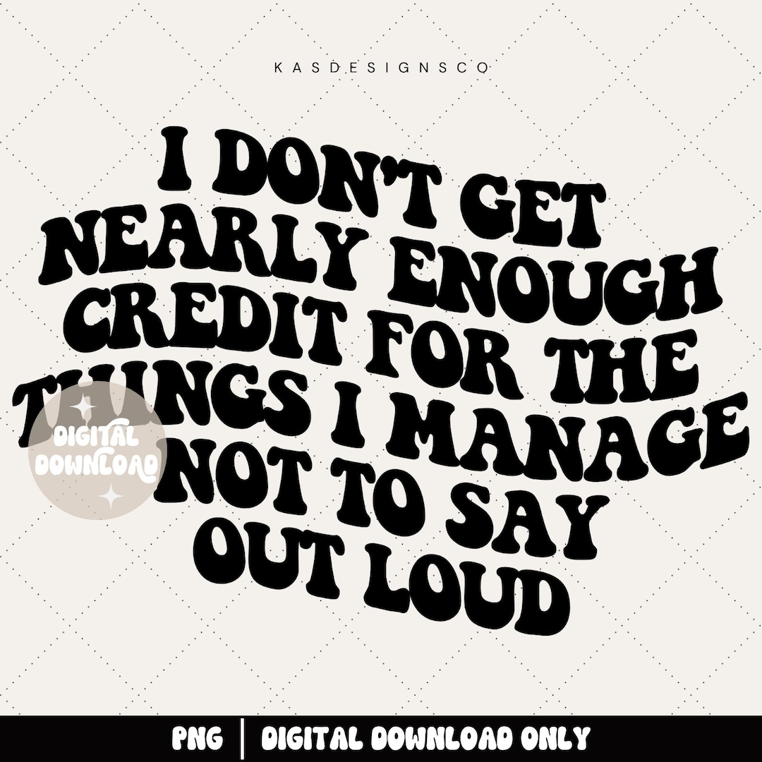 I Don't Get Nearly Enough Credit for the Things I Manage Not to Say Out ...