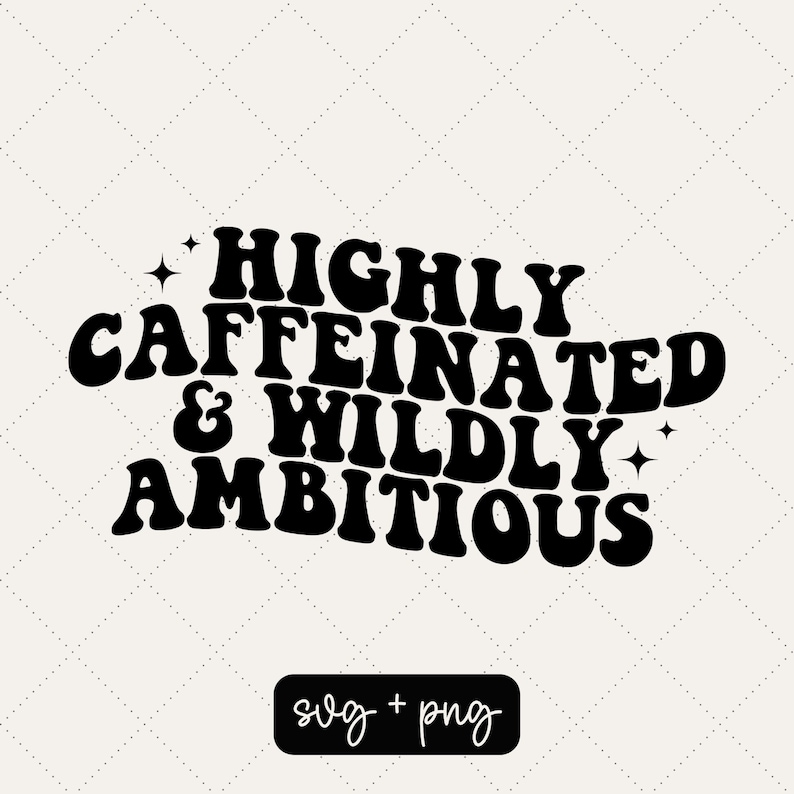Highly Caffeinated & Wildly Ambitious Svg Fueled by Caffeine Svg Coffee ...