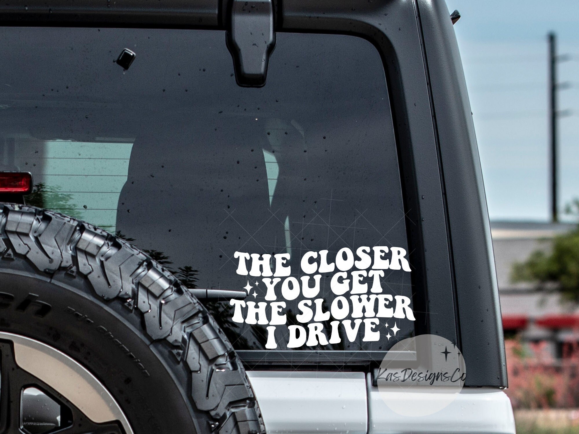 The Closer You Get the Slower I Drive Svg, Digital File, Car Decals Svg ...