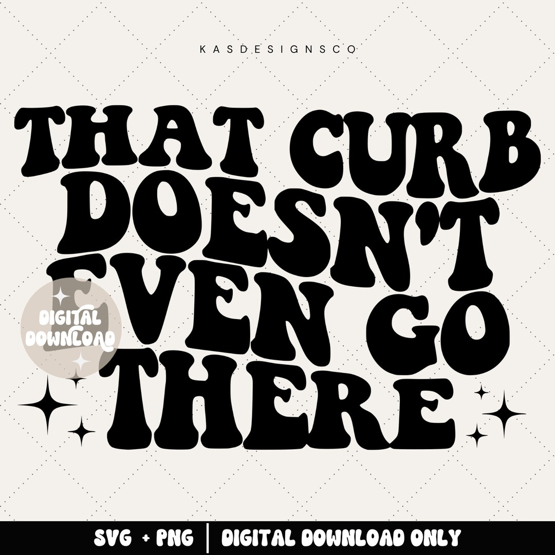 That Curb Doesn't Even Go There Svg, Car Sticker Svg, Keychain Svg, Car ...