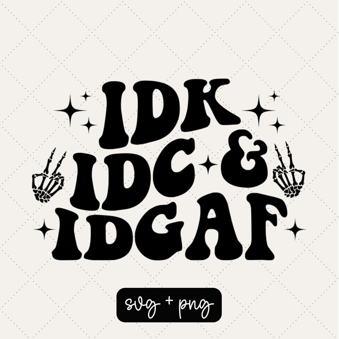 Idk Idc and Idgaf Svg I Don't Care Svg Girly Svg Adult Humor Svg I Don ...