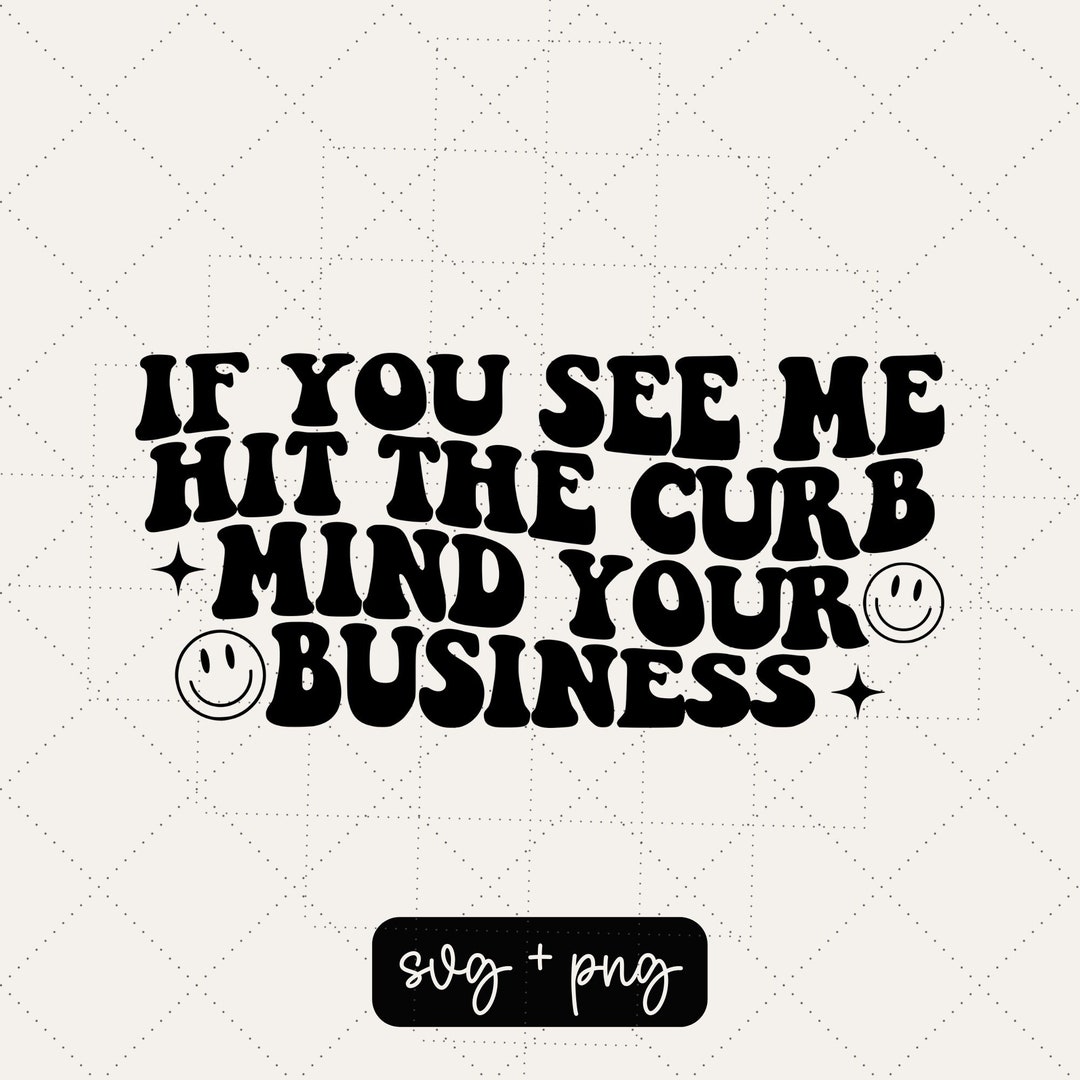 If You See Me Hit the Curb Mind Your Business Svg Trendy Wavy - Etsy