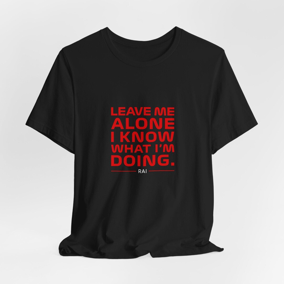 Kimi Raikkonen T Shirt | Raikkonen Team Radio | Leave Me Alone I Know ...