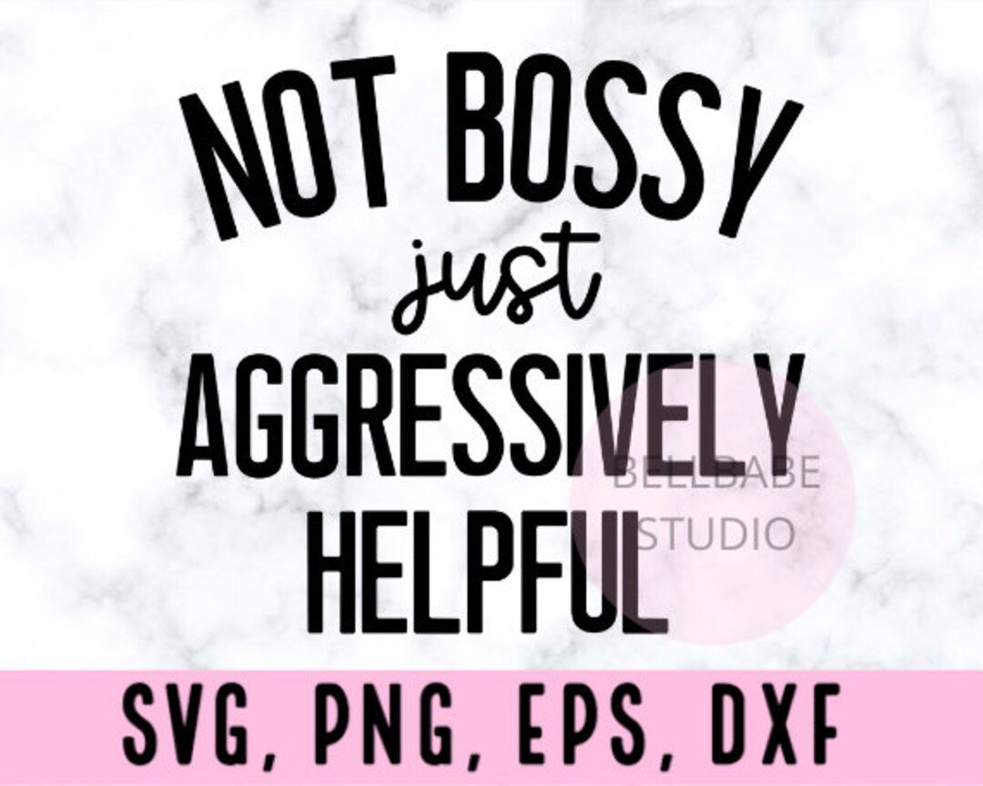 Not Bossy Just Aggressively Helpful SVG, Funny Cutting File SVG, Funny ...