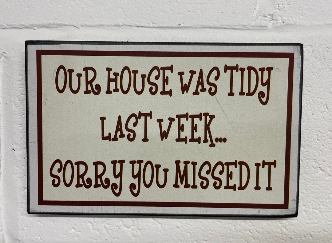Hanging Novelty Sign "our House Was Tidy Last Week... Sorry You Missed ...