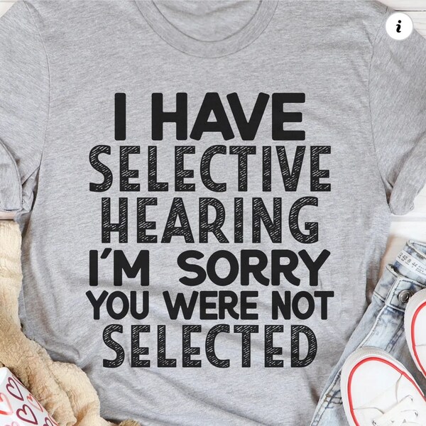 I Have Selective Hearing Im Sorry You Were Not Selected Svg - Etsy