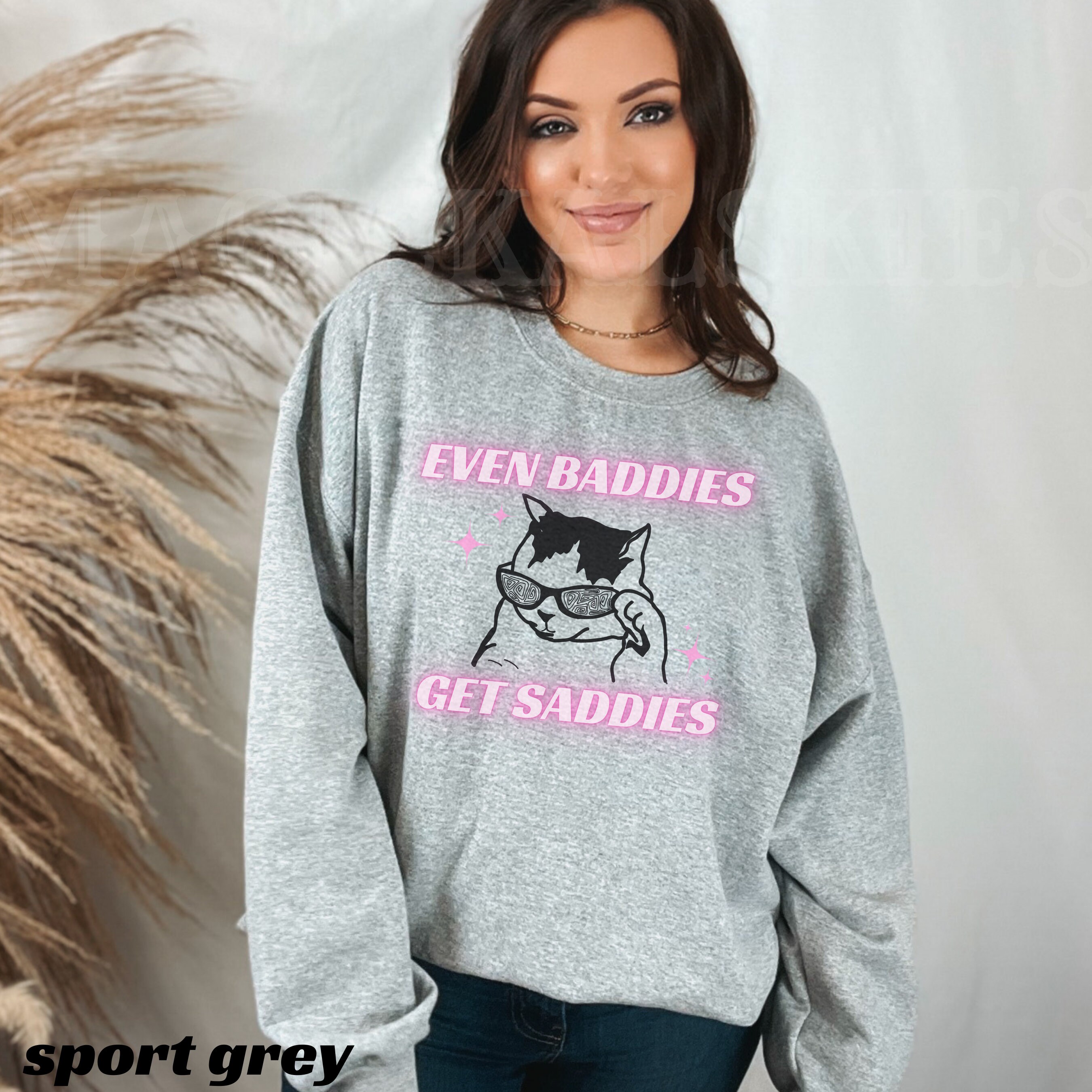 Even Baddies Get Saddies Cat Meme Sweatshirt Ironic Mental - Etsy