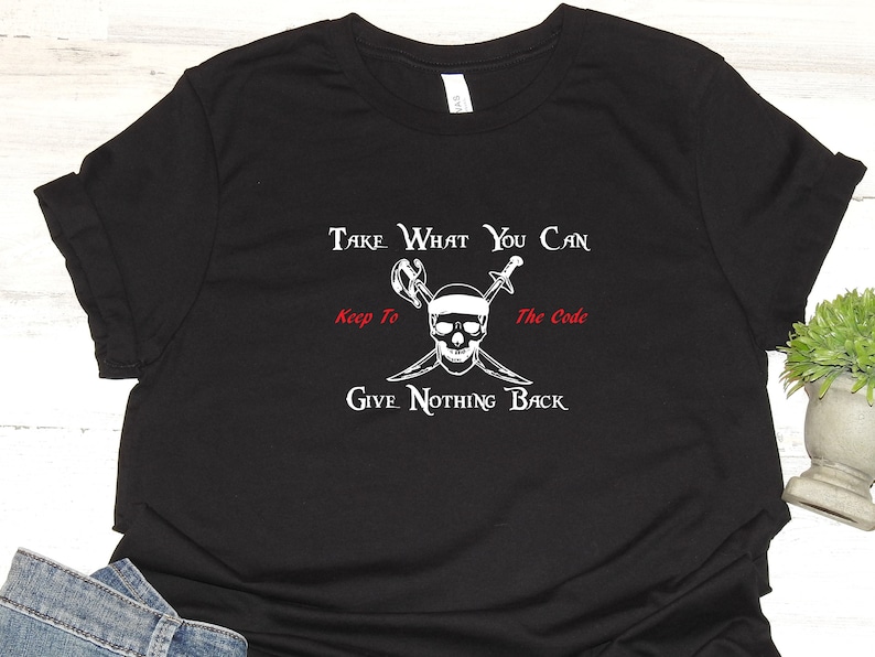 Take What You Can Give Nothing Back Pirate Shirt, Keep to the Code ...