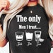 Funny Drinking Shirt, the Only Men I Trust Unisex Shirt, Funny Drinking ...