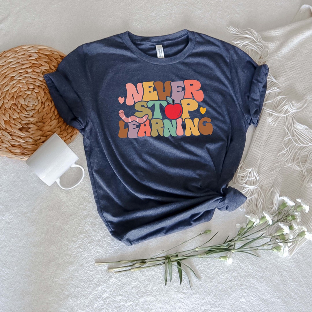 Never Stop Learning Shirt, Shirt for School, Teacher Shirt, Pre-k Shirt ...