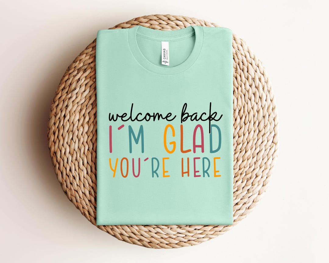 Welcome Back Shirt, I'm Glad You're Here Tshirt for Teachers, New ...