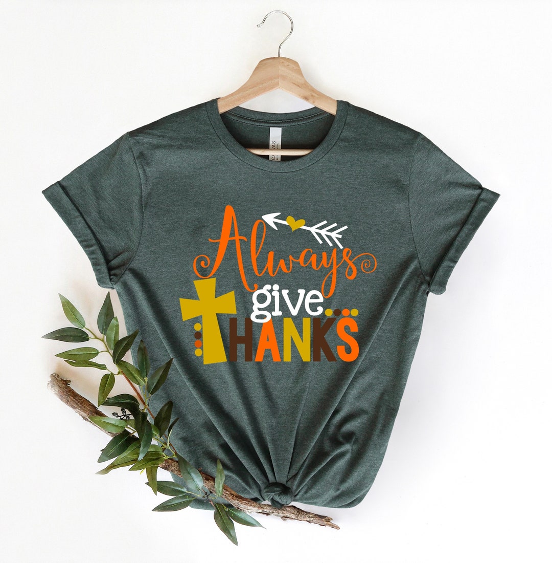 Always Give Thanks Shirt, Thanksgiving Shirt, Thanksgiving Gift ...