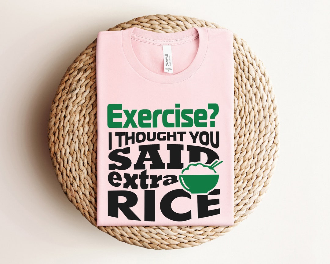 Exercise? I Thought You Said Extra Rice Shirt, Humor Shirt, T-shirt for ...