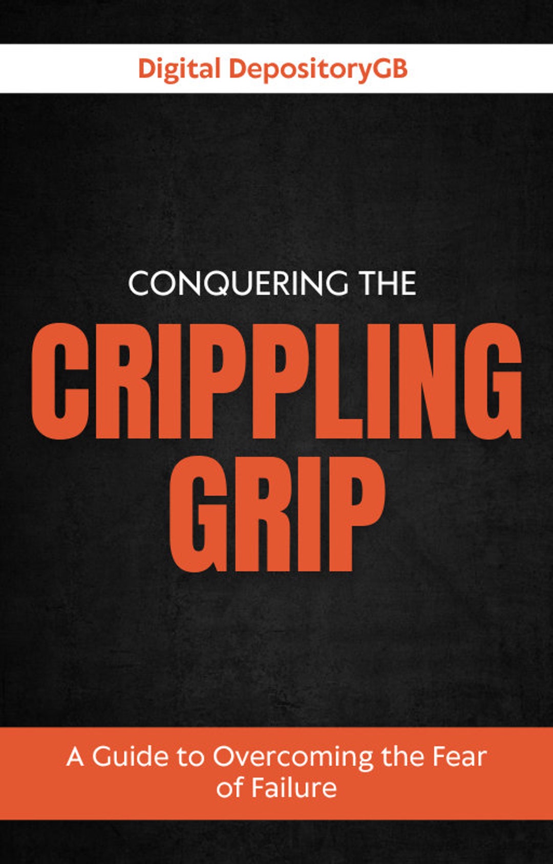 Conquering the Crippling Grip: A Guide to Overcoming the Fear of ...
