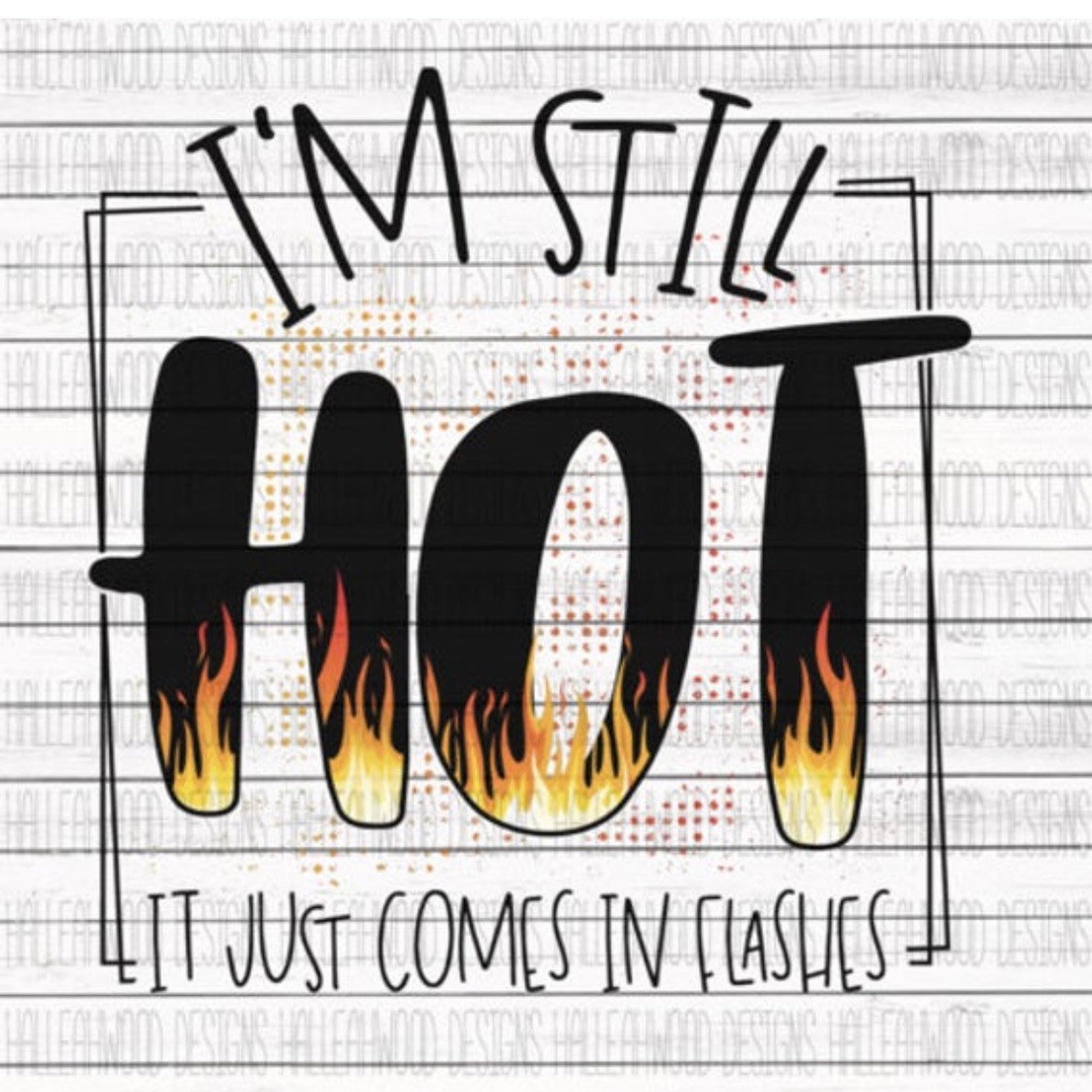 Im Still Hot It Just Comes In Flashes Sublimation Transfer Etsy