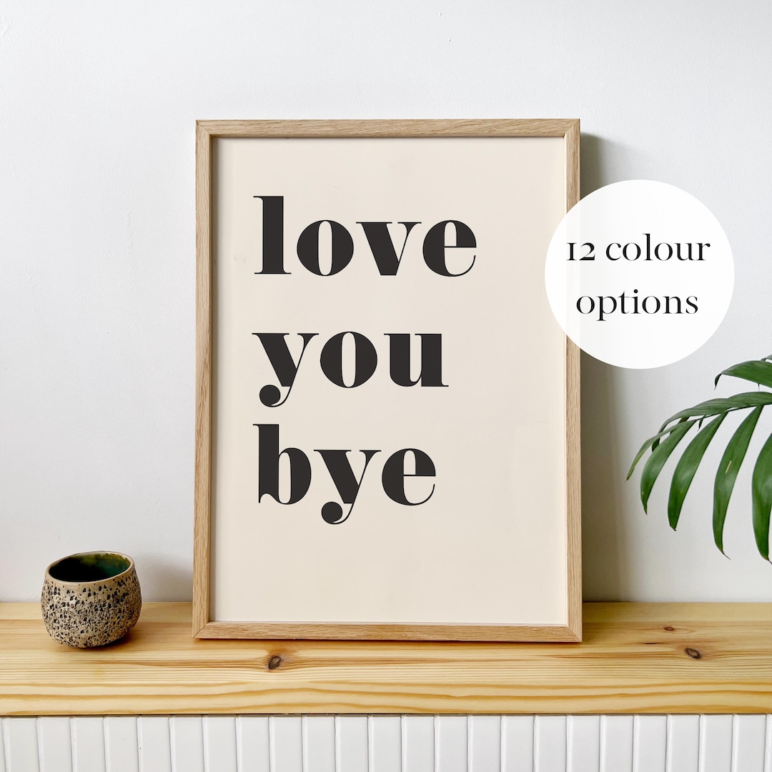Love You Bye Neutral Colour Wall Art Print Quote Funny Hallway Decor ...