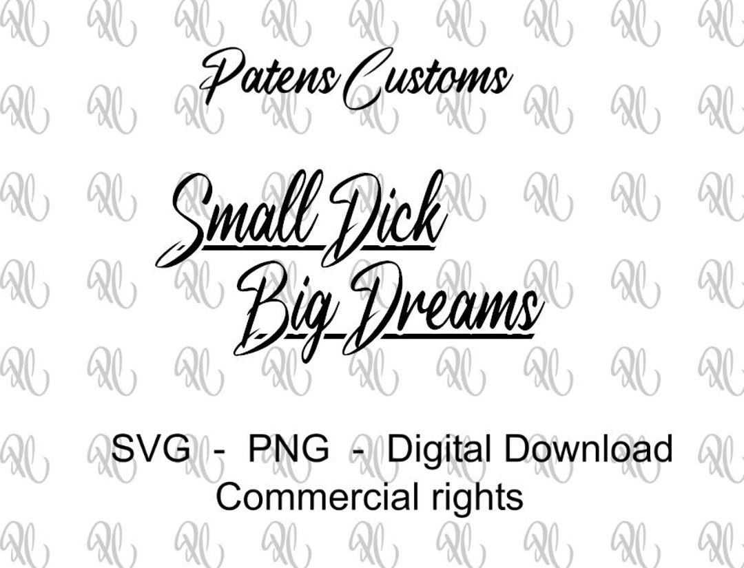 Small Dick Big Dreams Svg And Png Digital File Etsy