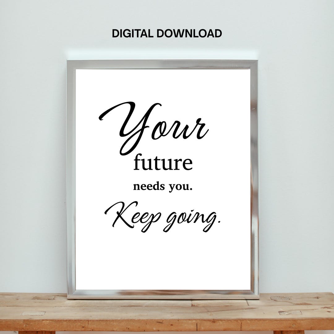 Your Future Needs You Keep Going - Motivational Quote Wall Art, Digital ...
