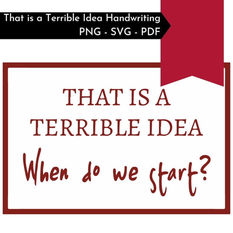 That is A Terrible Idea, When Do We Start? Digital Art (PNG, PDF, SVG ...