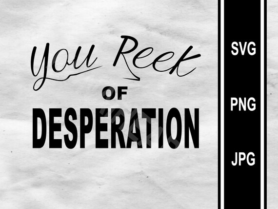 You Reek of Desperation SVG PNG JPG Graphic | Etsy
