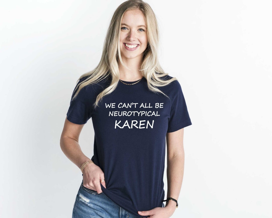 Neurodiversity Awareness Shirt: We Can't All Be Neurotypical Karen Tee ...