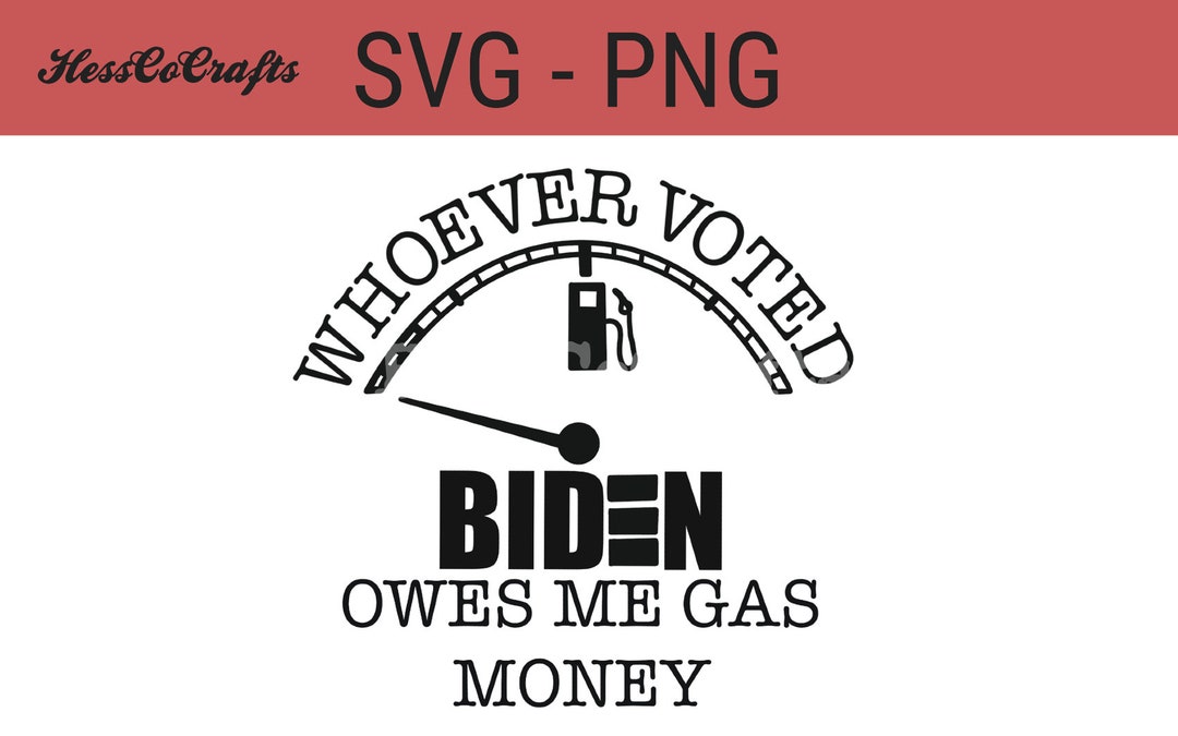 Gas Money Svg, Whoever Voted Biden Owes Me Gas Money Svg, Gas Money Png ...