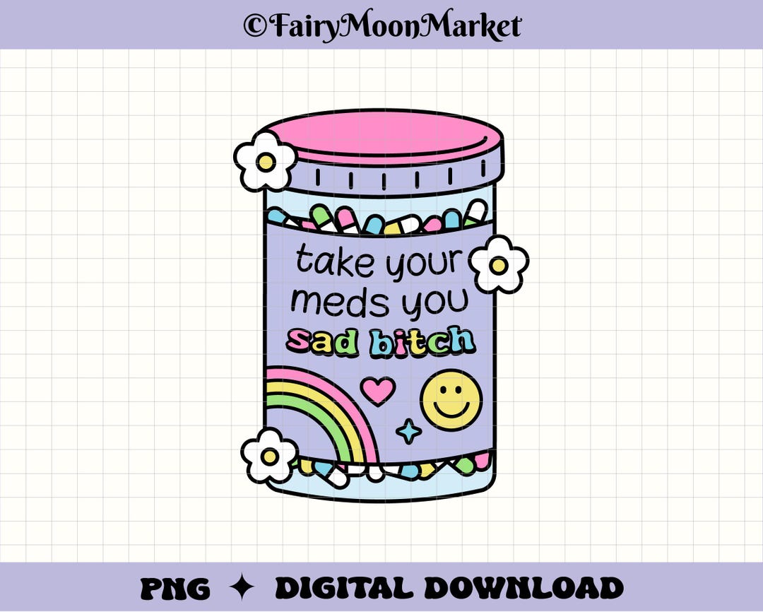 Take Your Meds You Sad B*tch PNG – Funny Mental Health Sticker – Cute ...