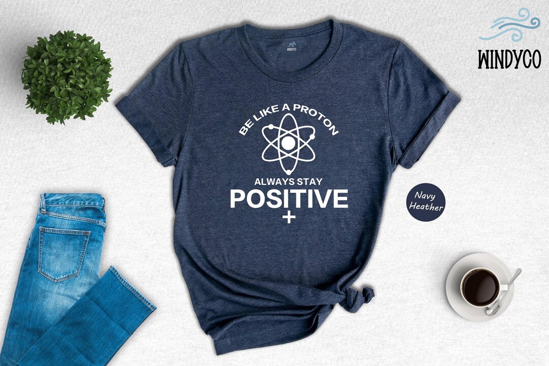 Be Like a Proton Shirt, Funny Science Teacher Tee (XS-XXL) - Etsy