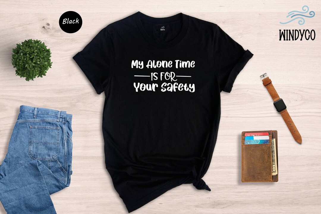 My Alone Time is for Your Safety Shirt, I Want to Be Alone T-shirt, Do ...