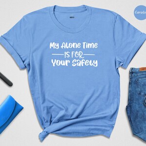 My Alone Time is for Your Safety Shirt, I Want to Be Alone T-shirt, Do ...