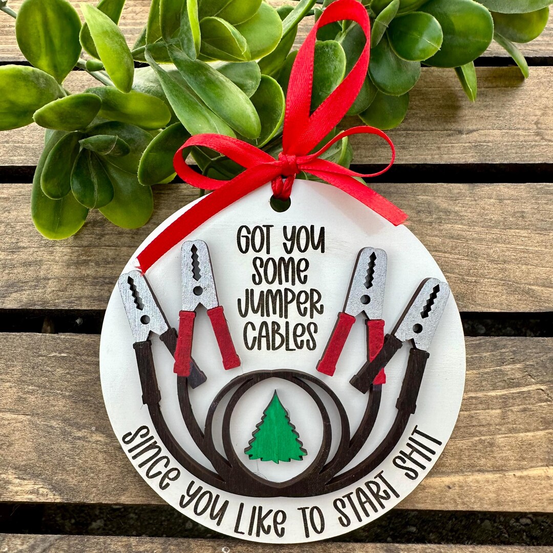Got You Some Jumper Cables Since You Like to Start Sh*t Ornament ...