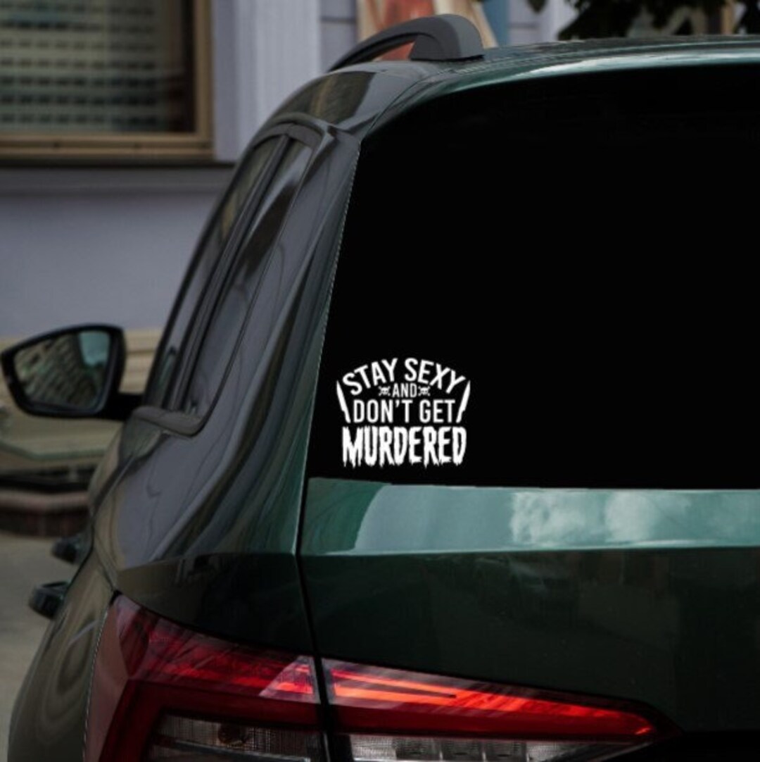 Stay Sexy and Don't Get Murdered Vinyl Decal Sticker for Windows ...