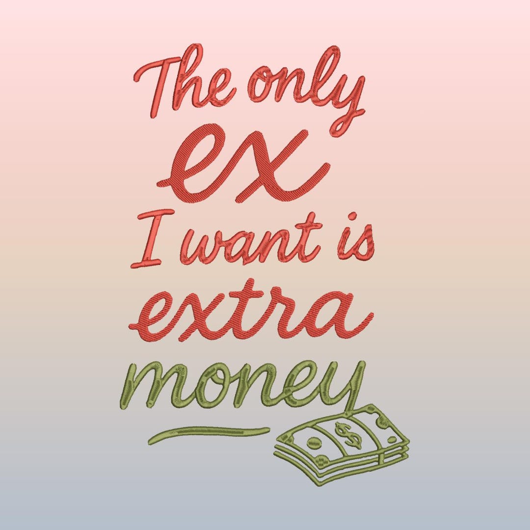 The Only Ex I Want is Extra Money Embroidery File – Digital Download ...