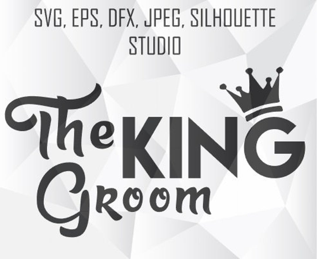 THE GROOM King W/ Crown Design for Svg, Eps, Jpeg, Dxf, Silhouette ...