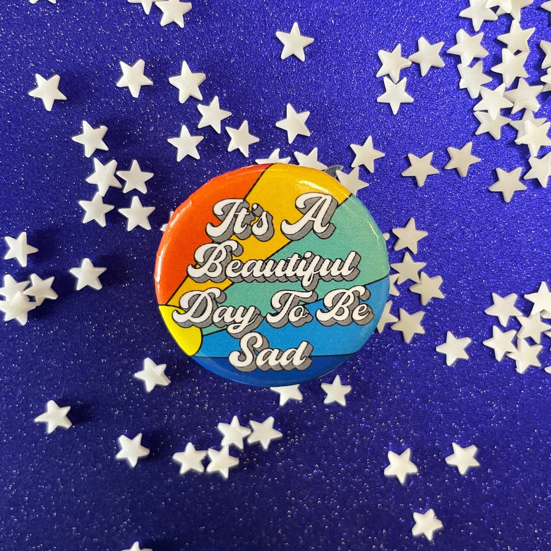 Beautiful Day to Be Sad Button - Etsy